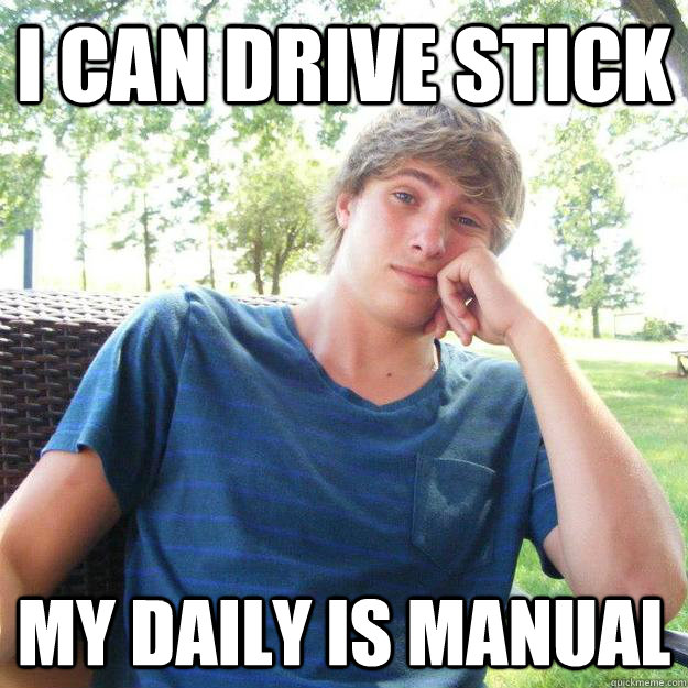 I can drive stick my daily is manual - Cool Guy Connor - quickmeme
