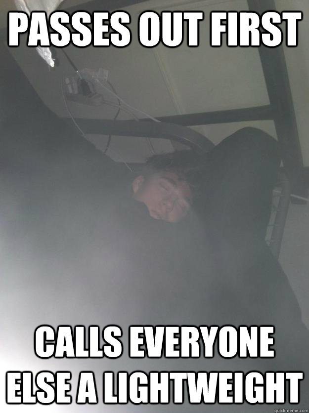 passes out first calls everyone else a lightweight - Misc - quickmeme
