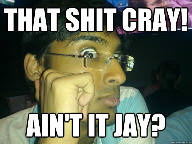 That Shit cray! Ain't it jay? - Misc - quickmeme