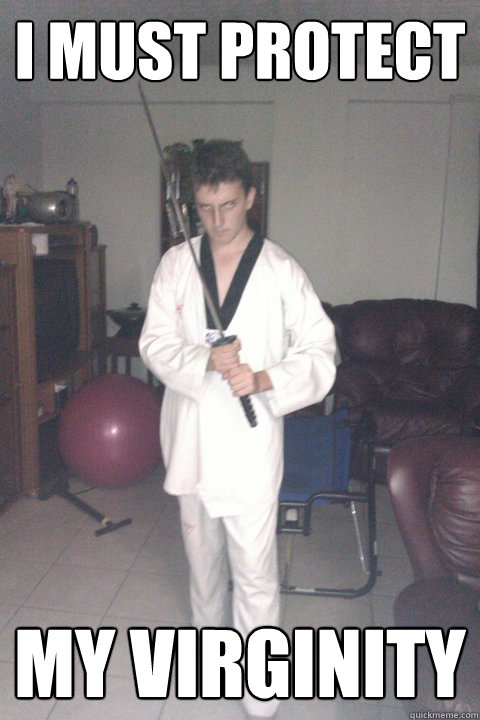 I MUST PROTECT MY VIRGINITY - weeabo - quickmeme