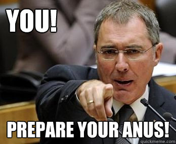 You! Prepare your Anus! - Misc - quickmeme