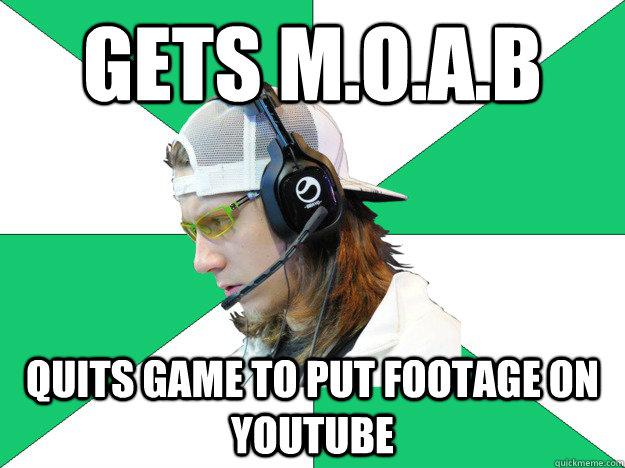 gets m.o.a.b quits game to put footage on youtube - tryhard trevor - quickmeme