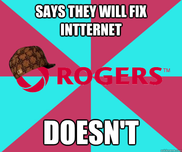 Says they will fix intternet doesn't - Scumbag Rogers - quickmeme