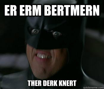 Er Erm BERTMERN THER derk knert - Ermagerdz - quickmeme