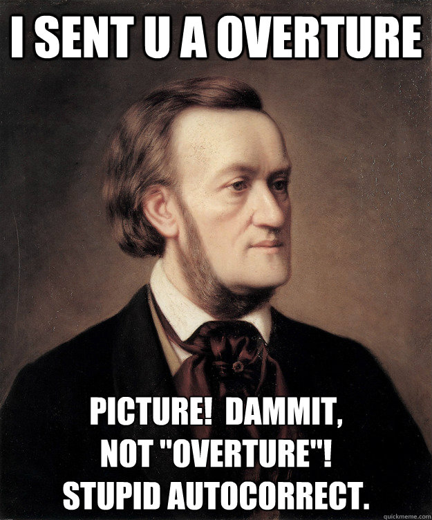 i sent u a overture picture! dammit, not "overture"! stupid autocorrect. - Misc - quickmeme