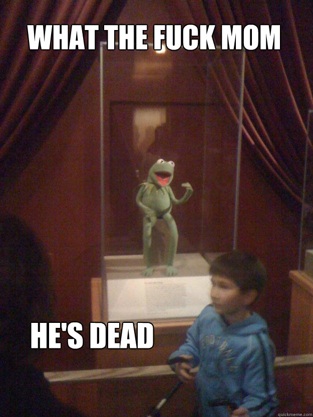 What the fuck mom He's Dead - Misc - quickmeme