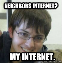 neighbors internet? my internet. - Internet - quickmeme