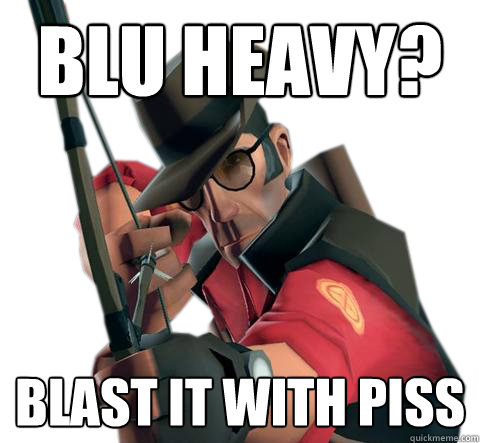 blu heavy? blast it with piss - Foul Sniper - quickmeme