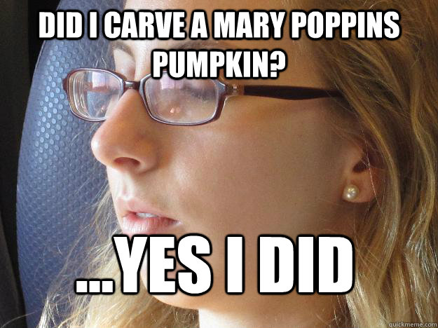 did i carve a mary poppins pumpkin? ...yes i did - Katie Sleeps - quickmeme