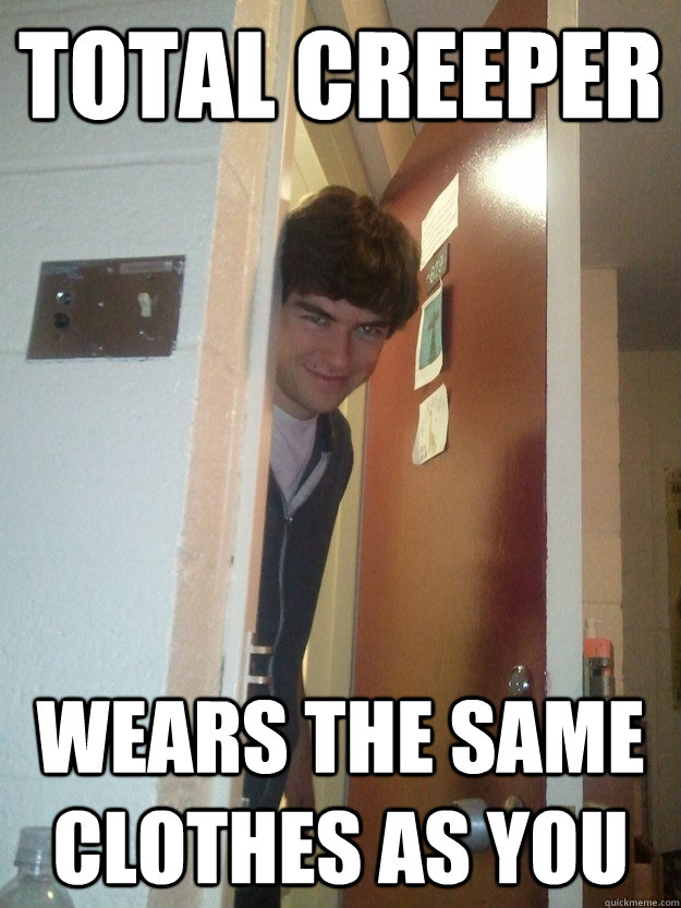 TOTAL CREEPER WEARS THE SAME CLOTHES AS YOU - Creeper Callum - quickmeme
