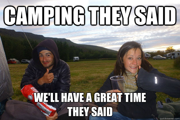 Camping they said We'll have a great time they said - Camping they said - quickmeme