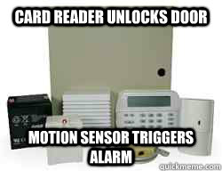 Card reader unlocks door motion sensor triggers alarm - Scumbag Building Alarm - quickmeme
