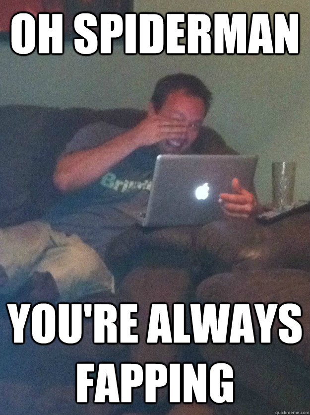 oh spiderman you're always fapping - meme dad on overly attached girlfriend - quickmeme