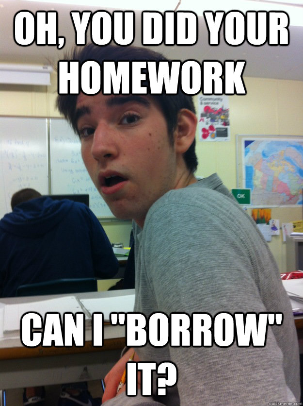 Oh, you did your homework Can I "borrow" It? - Barrow Kid - quickmeme