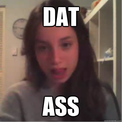 dat ass - Misc - quickmeme