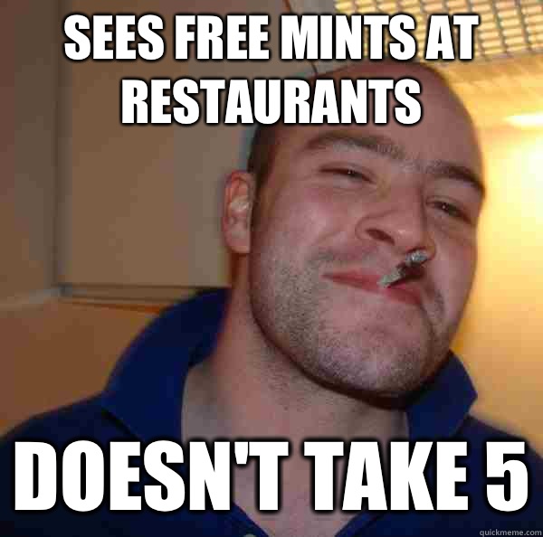 Sees free mints at restaurants Doesn't take 5 - Misc - quickmeme