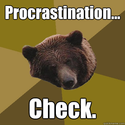 Procrastination... Check. - Lazy Bachelor Bear - quickmeme