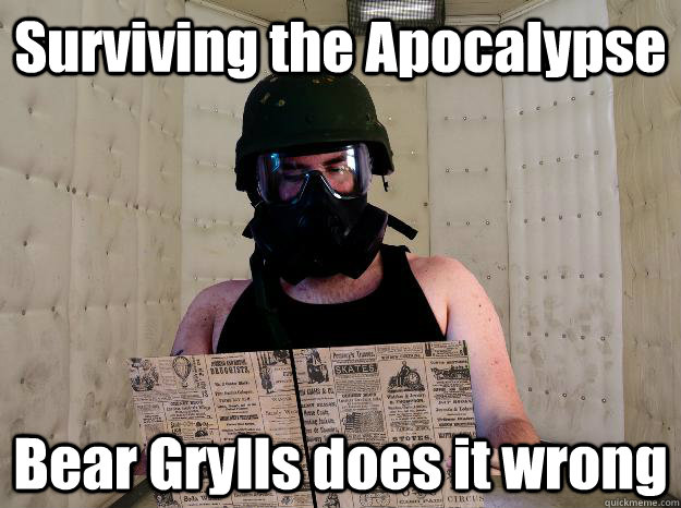Surviving the Apocalypse Bear Grylls does it wrong - Paranoid Paul - quickmeme