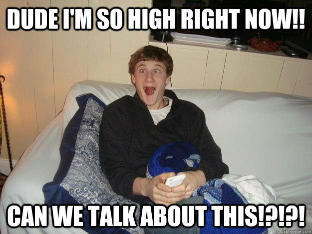 dude i'm so high right now!! can we talk about this!?!?! - Ripped on Salvia Ryan - quickmeme