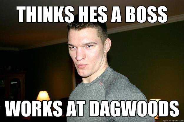 thinks hes a boss works at dagwoods - Misc - quickmeme