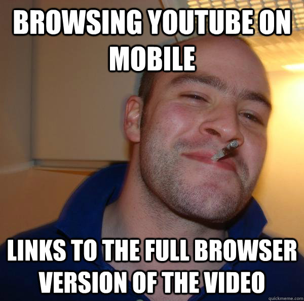 Browsing YouTube on mobile links to the full browser version of the video - Misc - quickmeme