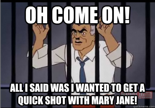 Oh come on! All I said was I wanted to get a quick shot with Mary Jane! - Misc - quickmeme