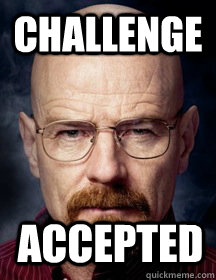 Challenge Accepted - Breaking Bad Logic - quickmeme
