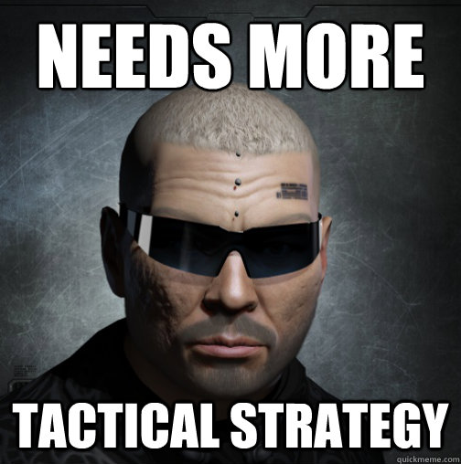 Needs more Tactical Strategy - Misc - quickmeme