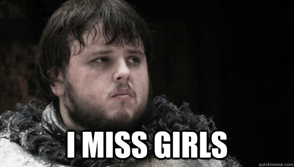 I miss girls - Sad Sam - quickmeme