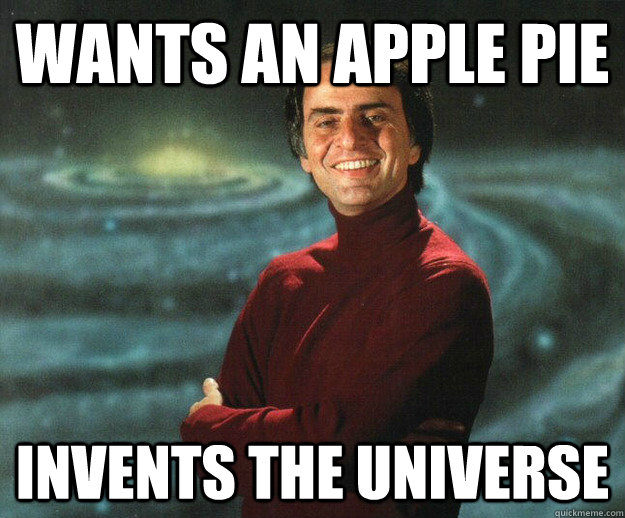 WANTS AN APPLE PIE INVENTS THE UNIVERSE - Misc - quickmeme