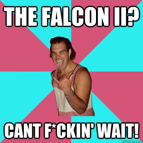 the falcon II? cant f*ckin' wait! - Knox - quickmeme