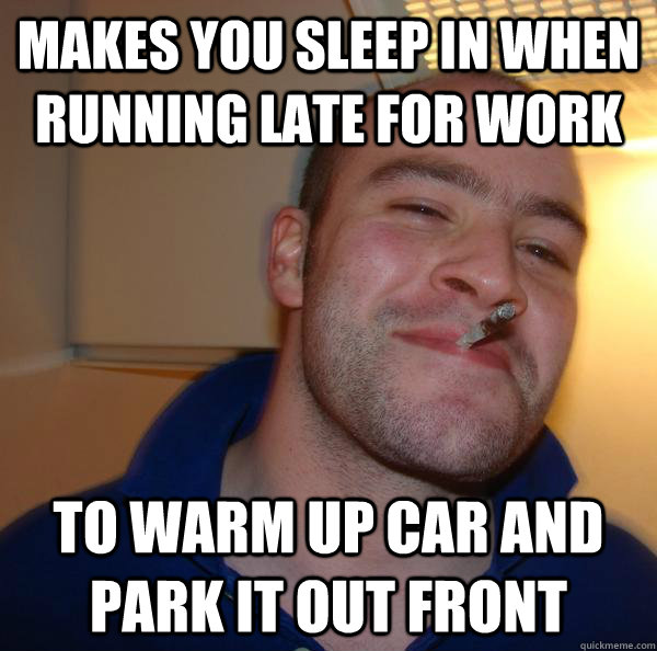 makes you sleep in when running late for work to warm up car and park it out front - Misc ...