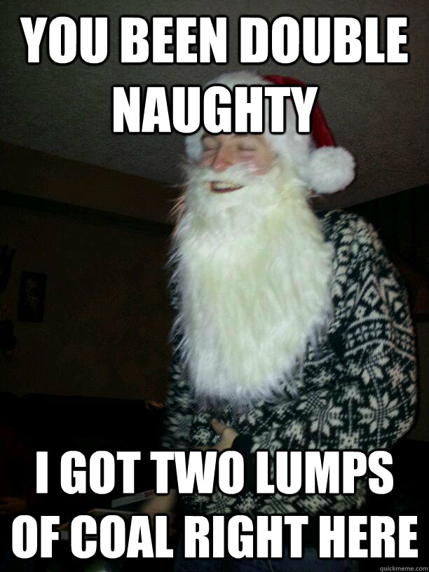 Bitch You naughty - Horny Santa - quickmeme