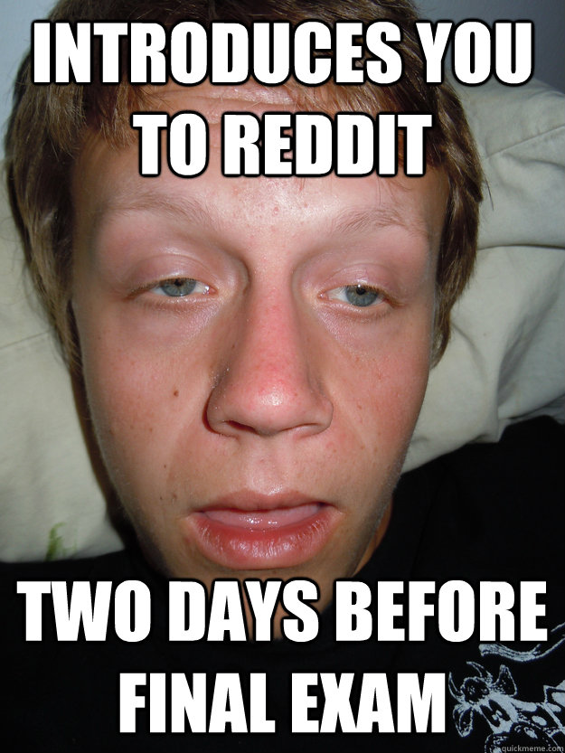 Introduces you to reddit Two days before final exam - Good friendbad friend Fredrik - quickmeme