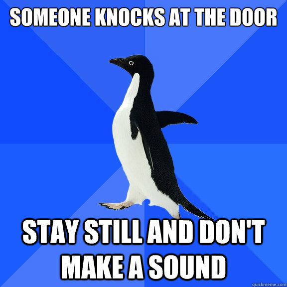 Someone knocks at the door stay still and don't make a sound - Socially Awkward Penguin - quickmeme
