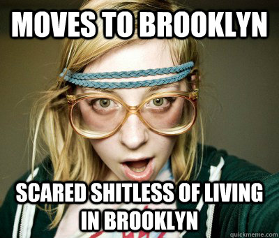 Moves to Brooklyn scared shitless of living in brooklyn - Angry Hipster Girl - quickmeme