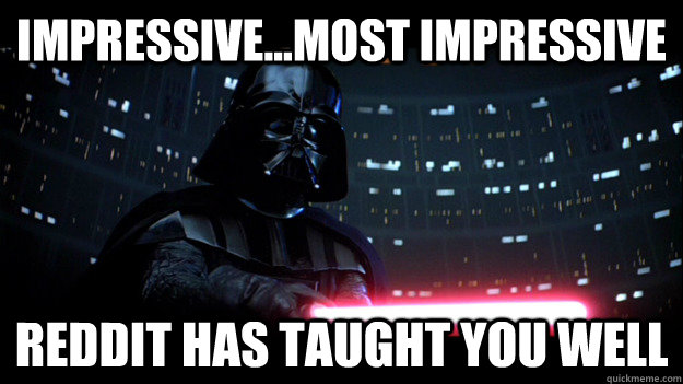 Impressive...most impressive reddit has taught you well - Darth Vader Impressed - quickmeme
