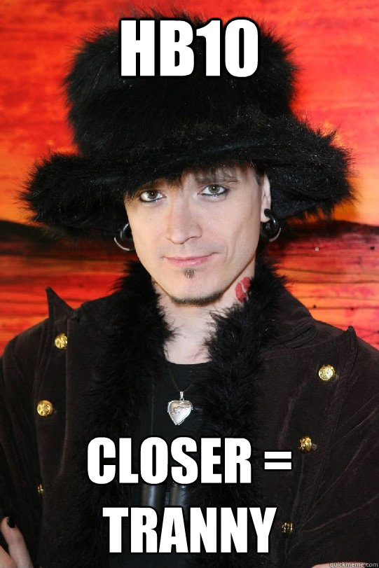 HB10 Closer = Tranny - Lolgame - quickmeme