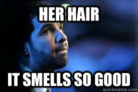 HER HAIR IT SMELLS SO GOOD - drake crying - quickmeme