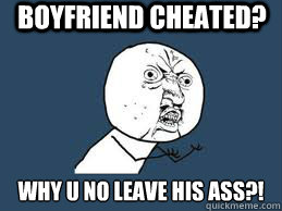 Boyfriend cheated? why u no leave his ass?! - ANGELA WHY YOU NO - quickmeme