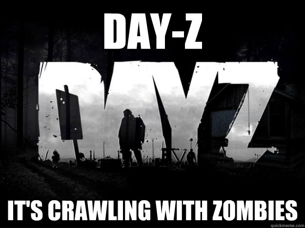 Day-z It's crawling with zombies - Misc - quickmeme