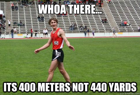 Whoa There... Its 400 meters not 440 yards - Whoa there JJ - quickmeme