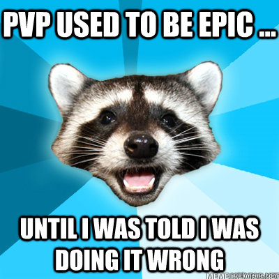 pvp used to be epic ... until i was told i was doing it wrong - Misc - quickmeme