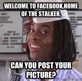Welcome to facebook,home of the stalker, Can you post your picture? - Misc - quickmeme