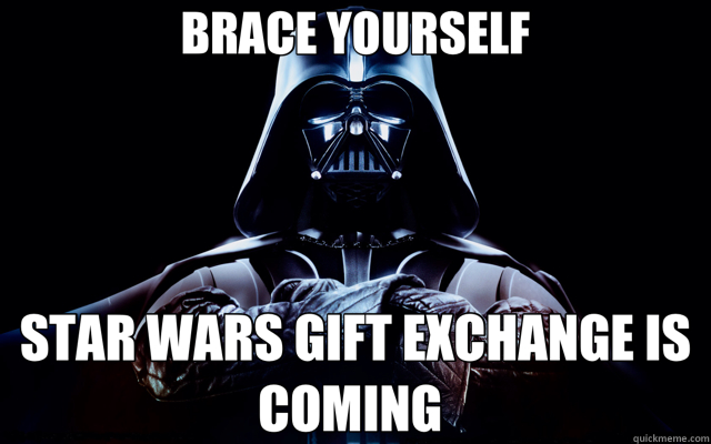 BRACE YOURSELF STAR WARS GIFT EXCHANGE IS COMING - Misc - quickmeme