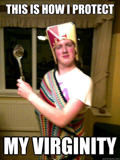 This is how i protect My virginity - Misc - quickmeme