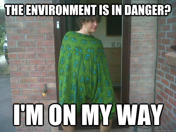The Environment is in danger? I'm on my way - Misc - quickmeme