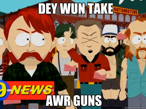 Dey wun take awr guns - Misc - quickmeme