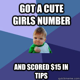 Got a cute girls number And scored $15 in tips - Sucess Kid - quickmeme