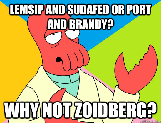 Lemsip and Sudafed or Port and Brandy? why not zoidberg? - Misc - quickmeme